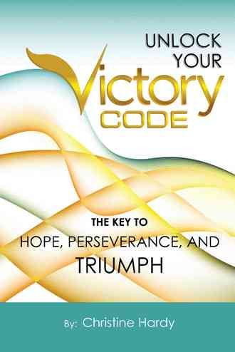Unlock Your Victory Code : The Key to Hope, Perseverance and Triumph ...