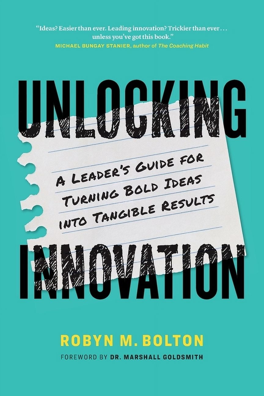 Unlocking Innovation: A Leader's Guide for Turning Bold Ideas into Tangible Results, (Paperback ...