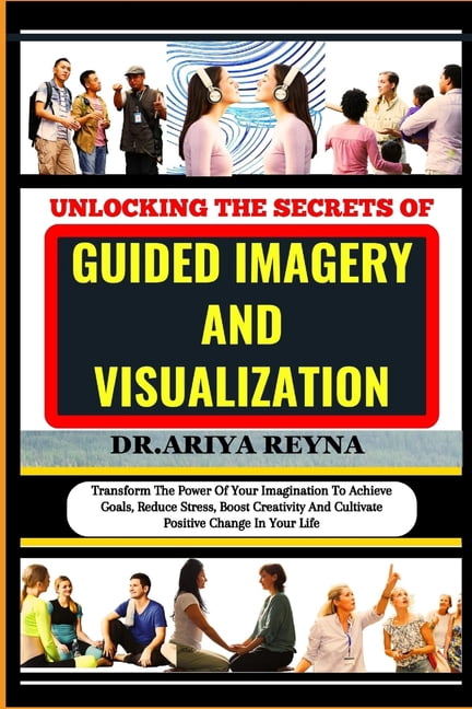 Unlocking the Secrets of Guided Imagery and Visualization: Transform ...