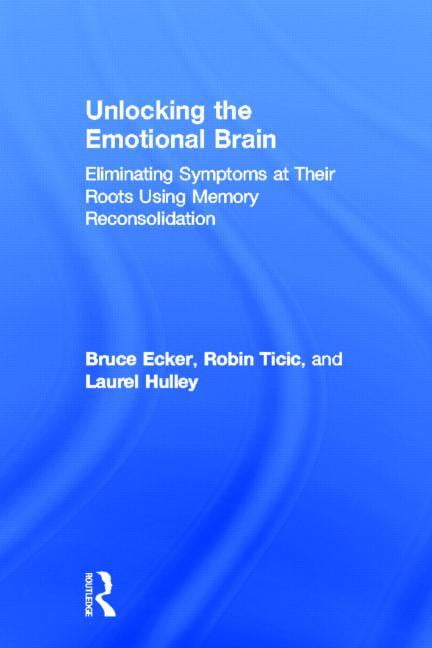 Unlocking the Emotional Brain: Eliminating Symptoms at Their Roots ...
