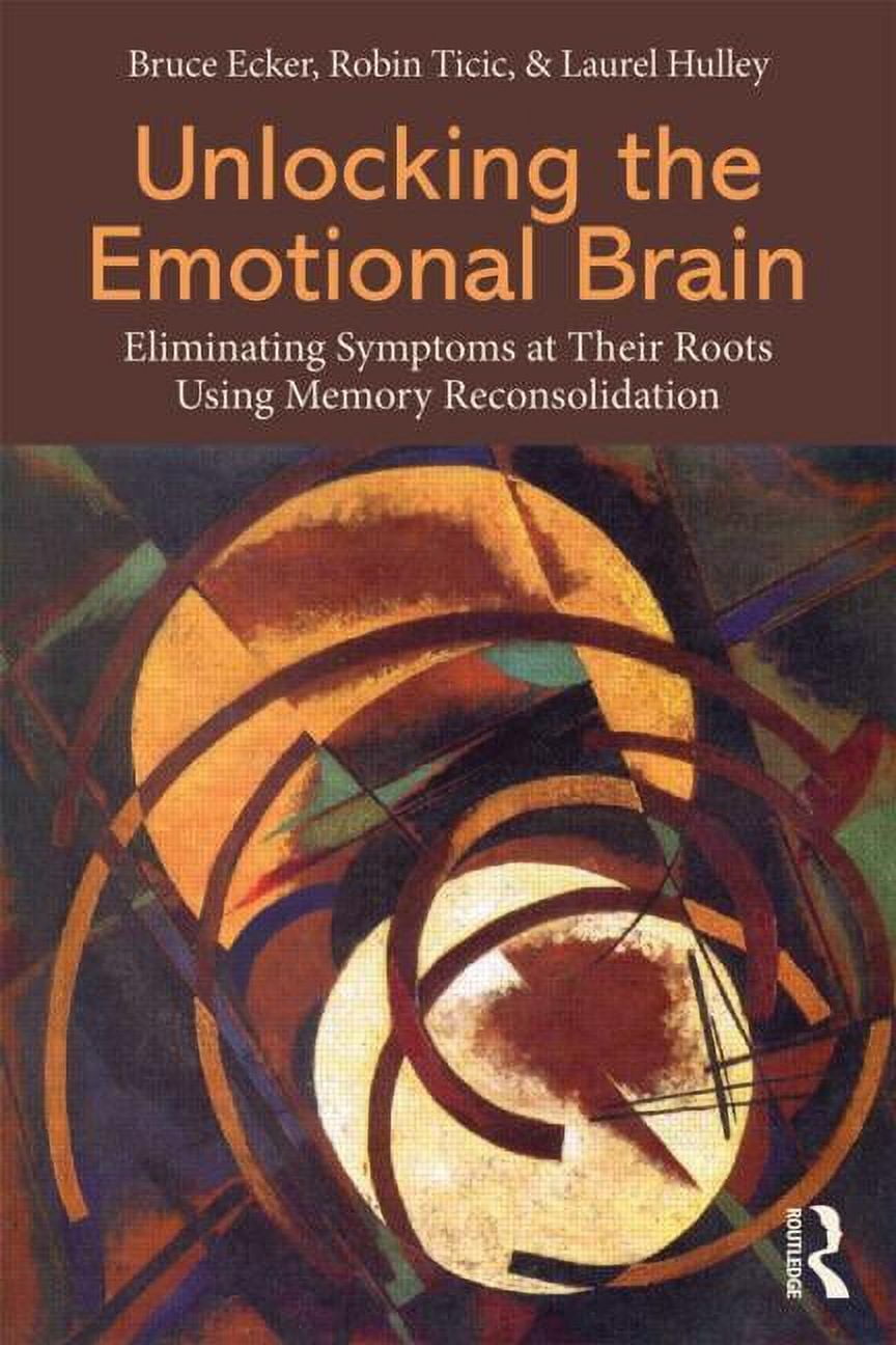 Unlocking the Emotional Brain: Eliminating Symptoms at Their Roots ...