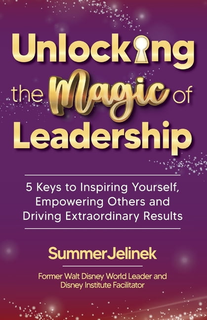 Unlocking the Magic of Leadership: 5 Keys to Inspire Yourself, Empower ...