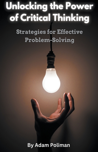 Unlocking the Power of Critical Thinking: Strategies for Effective Problem-Solving - Walmart.com