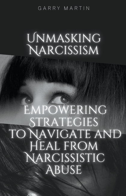 Unmasking Narcissism: Empowering Strategies to Navigate and Heal from ...