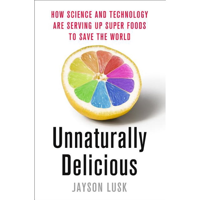 Unnaturally Delicious: How Science and Technology Are Serving Up Super ...