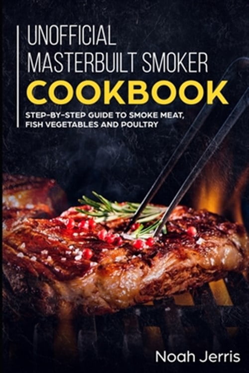 Pre-Owned Unofficial Masterbuilt Smoker Cookbook: Step-by-step Guide to ...