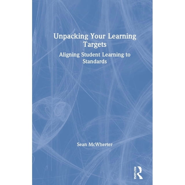 Unpacking your Learning Targets: Aligning Student Learning to Standards ...
