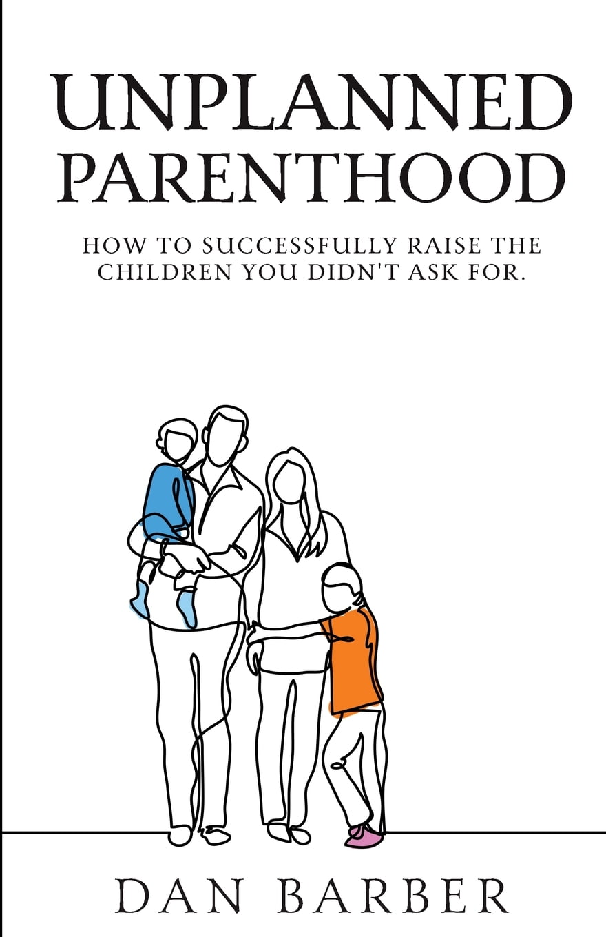 Unplanned Parenthood : How to Successfully Raise the Children You Didn ...