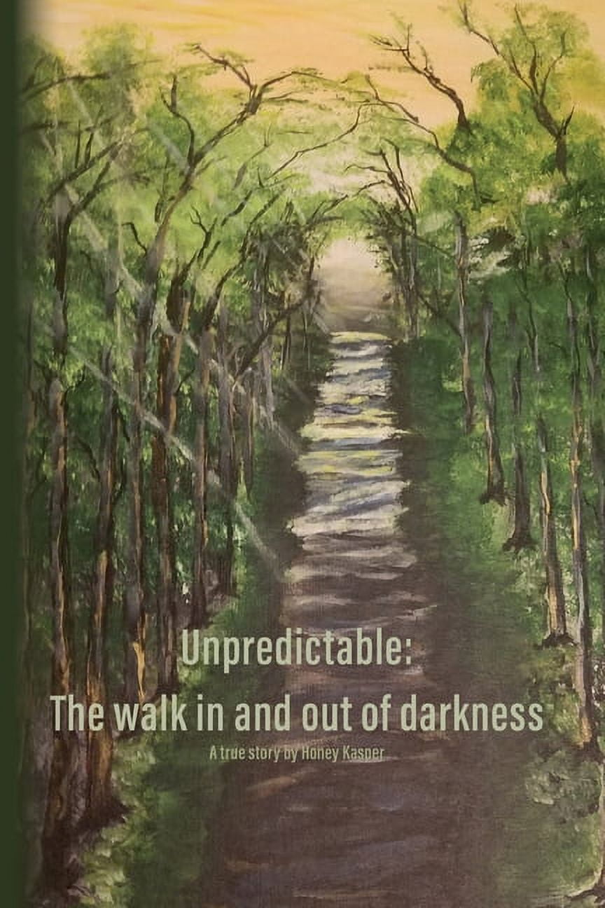 Unpredictable: The walk in and out of darkness, (Paperback) - Walmart.com