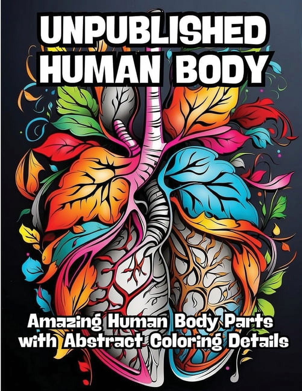 Unpublished Human Body: Amazing Human Body Parts with Abstract Coloring ...