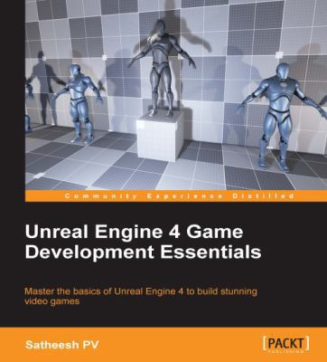 Pre-Owned Unreal Engine 4 Game Development Essentials: Master the basics of Unreal Engine 4 to ...