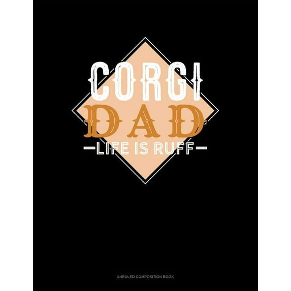 Unruled Composition Book: Corgi Dad Life Is Ruff: Unruled Composition ...