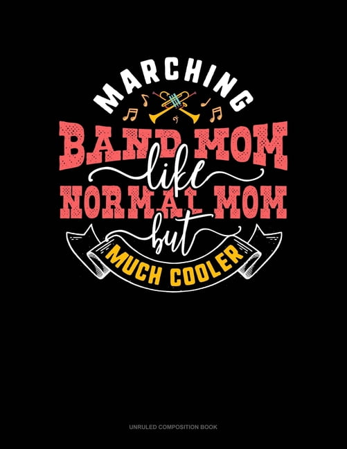 Unruled Composition Book: Marching Band Mom Like Normal Mom But Much ...