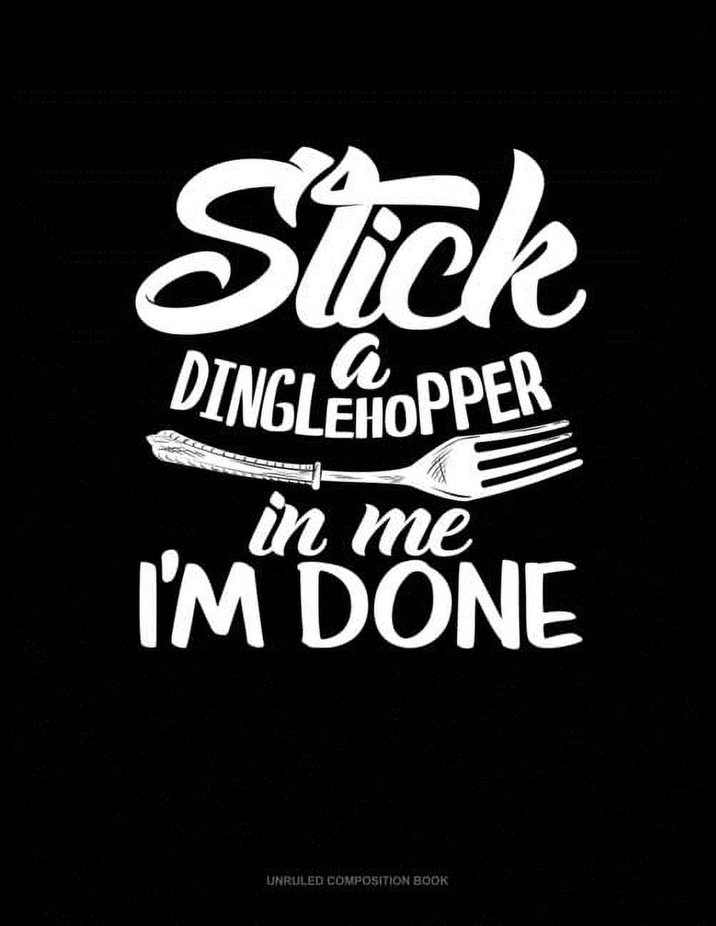 Unruled Composition Book: Stick A Dinglehopper In Me I'm Done: Unruled ...