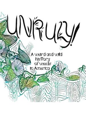 Unruly! A Weird And Wild History Of Weeds In America - Walmart.com