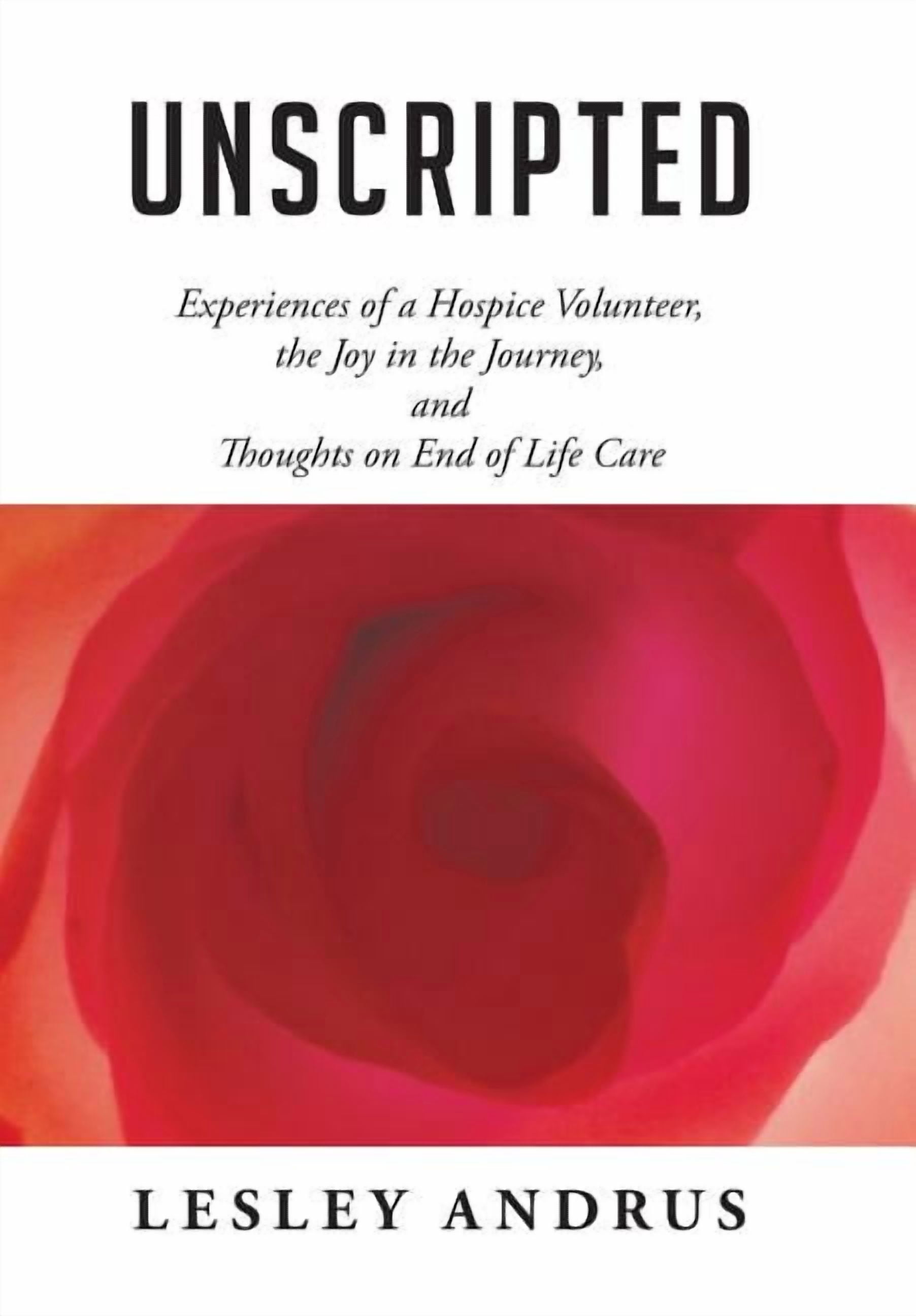 Unscripted: Experiences of a Hospice Volunteer, the Joy in the Journey ...