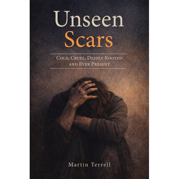 Unseen Scars: Cold, Cruel, Deeply Rooted and Ever Present, (Paperback ...