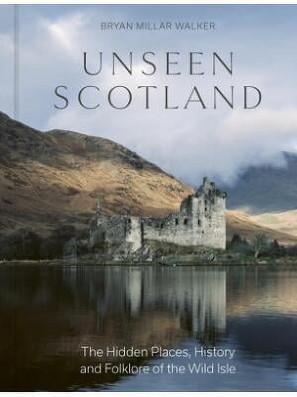 Unseen Scotland : The Hidden Places, History and Folklore of the Wild ...