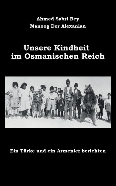 Unsere Kindheit im Osmanischen Reich: Ein TÃ¼rke und ein Armenier ...