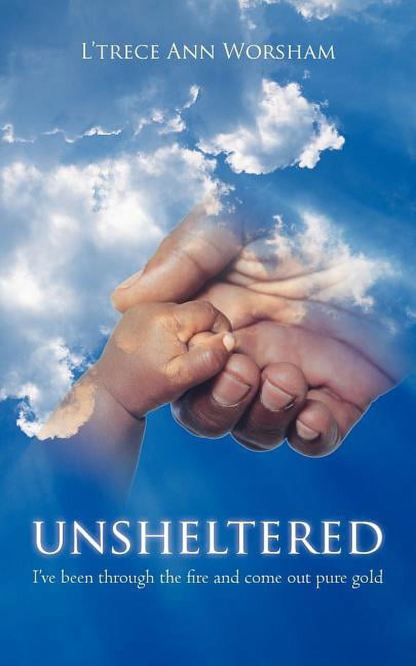 Unsheltered: I've been through the fire and come out pure gold ...