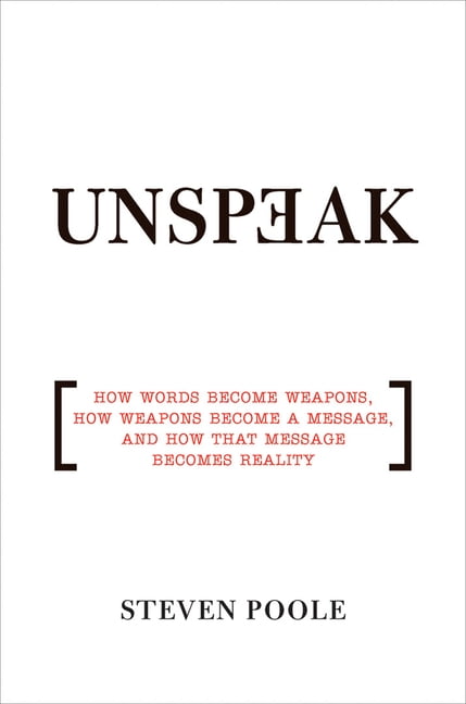 Unspeak: How Words Become Weapons, How Weapons Become a Message, and ...