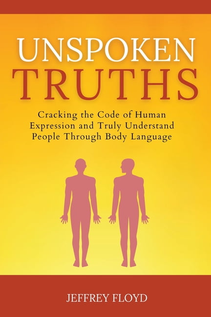 Unspoken Truths: Cracking the Code of Human Expression and Truly ...