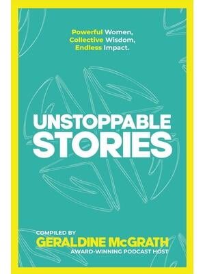Unstoppable Stories : Powerful Women, Collective Wisdom, Endless Impact ...