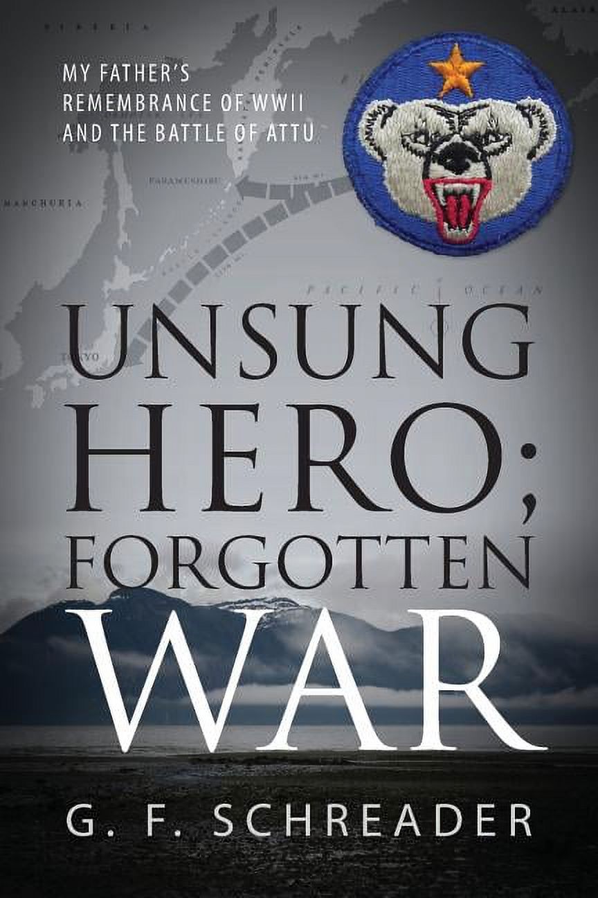 Unsung Hero; Forgotten War: My Father's Remembrance of WWII and the ...