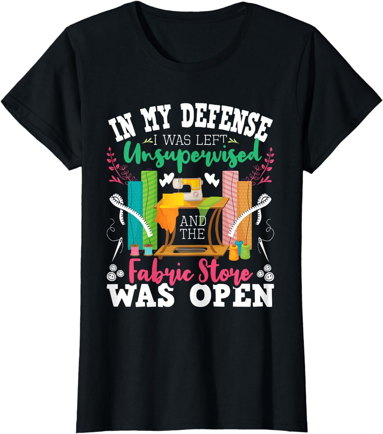 Unsupervised And The Fabric Store Was Open - Sewing Quilting T-Shirt ...