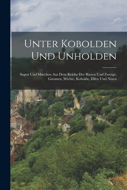 Unter Kobolden Und Unholden: Sagen Und MÃ¤rchen Aus Dem Reiche Der ...