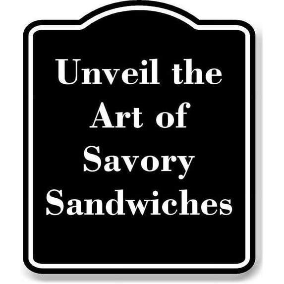 Unveil the Art of Savory Sandwiches BLACK Aluminum Composite Sign 15 ...