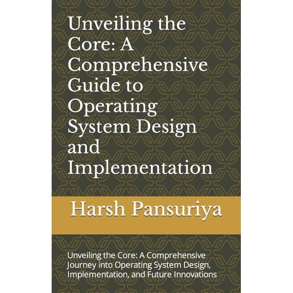 Unveiling the Core: A Comprehensive Guide to Operating System Design and Implementation ...