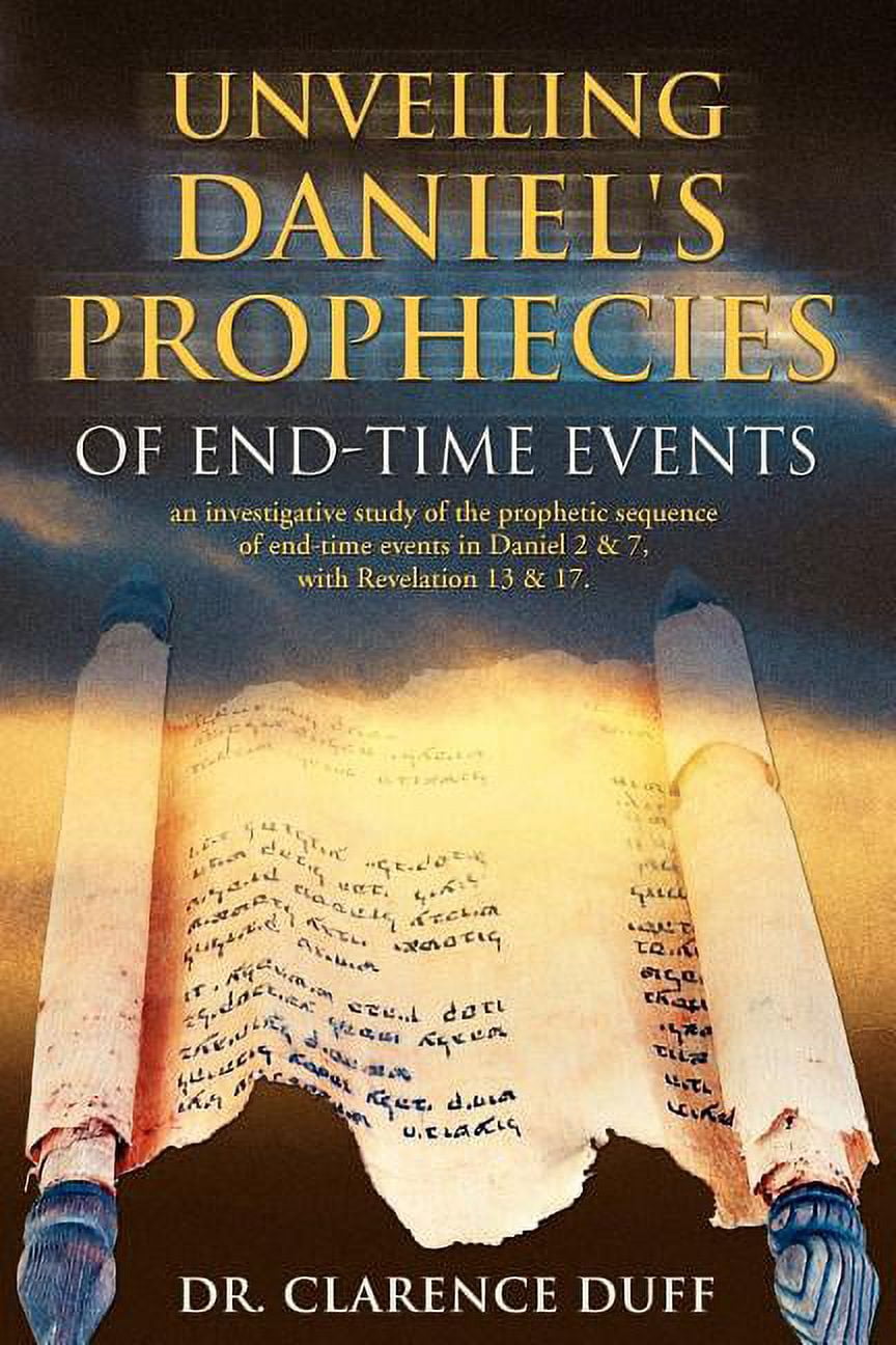 Unveiling Daniel's Prophecies of End-Time Events: an investigative ...
