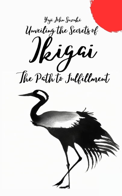 Unveiling the Secrets of Ikigai: The Path to Fulfillment, (Paperback ...