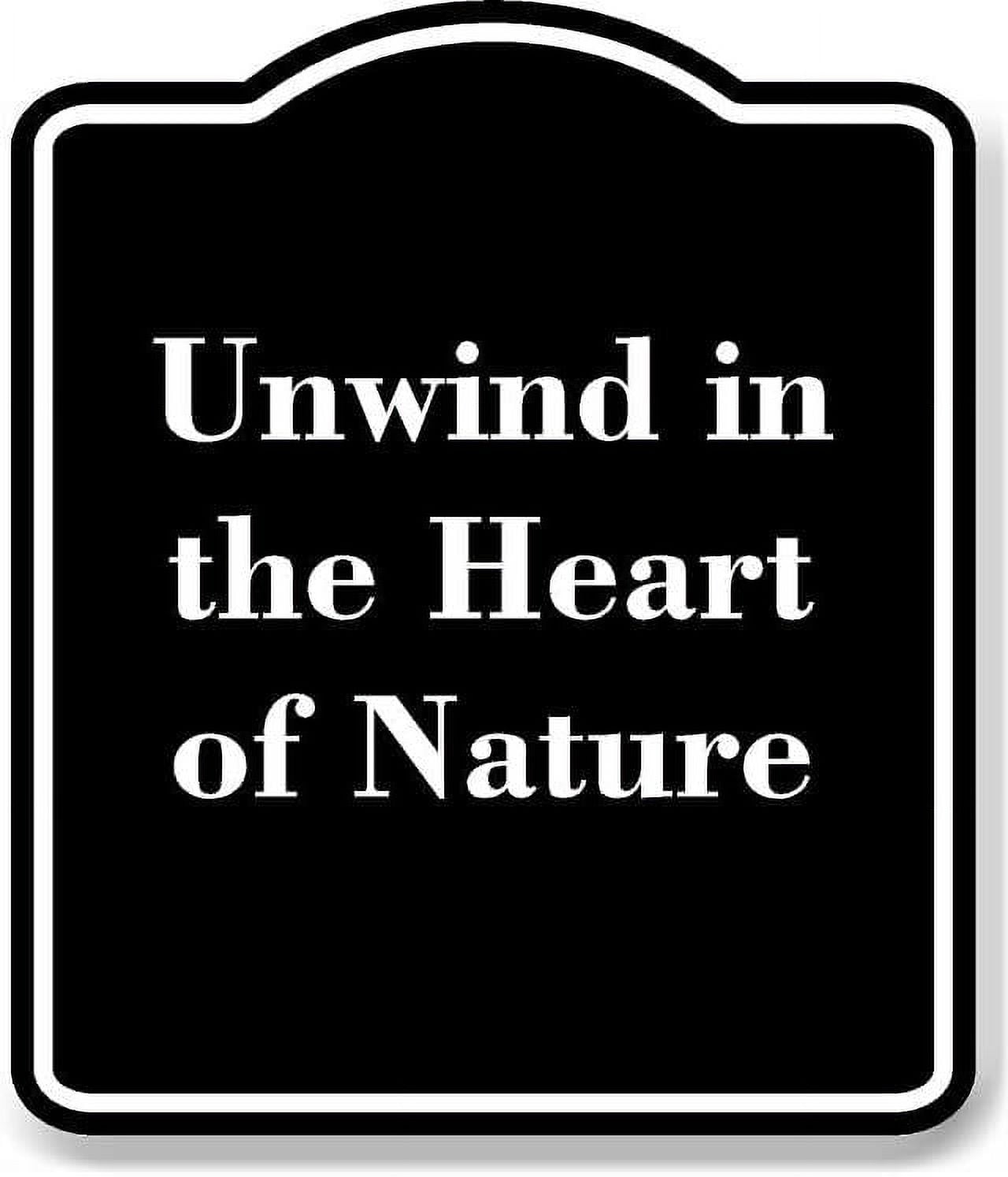Unwind in the Heart of Nature BLACK Aluminum Composite Sign 15''x18 ...