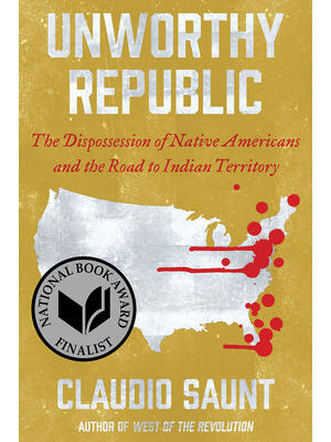 Unworthy Republic: The Dispossession of Native Americans and the Road ...