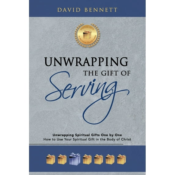 Unwrapping the Gift of Serving: Unwrapping Spiritual Gifts One by One ...