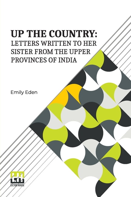 Up The Country: Letters Written To Her Sister From The Upper Provinces ...
