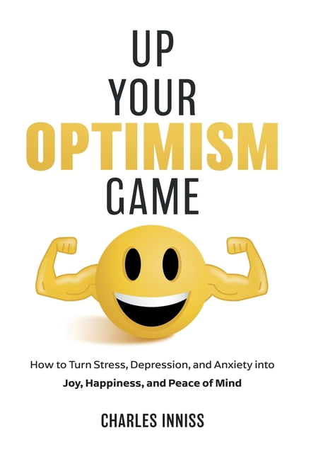 Up Your Optimism Game: How to Turn Stress, Depression, and Anxiety into ...