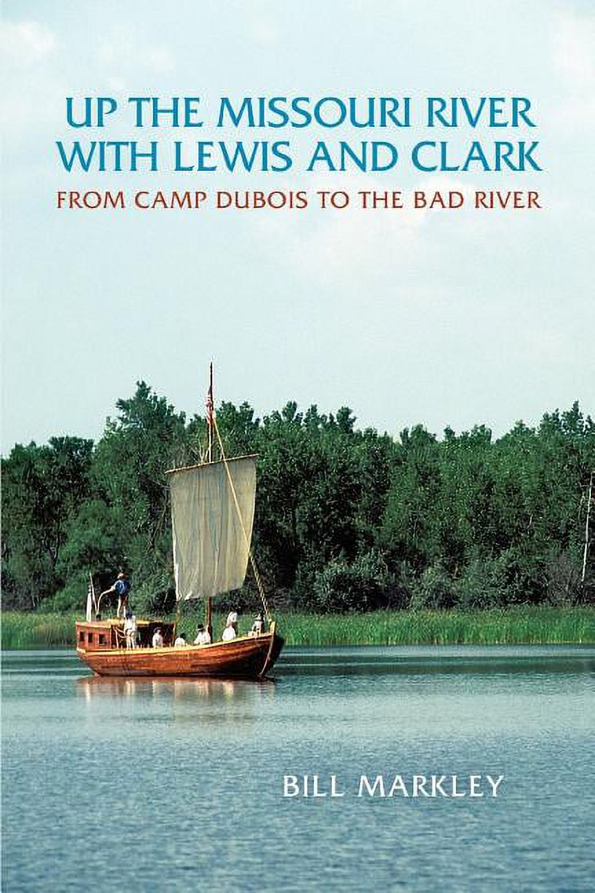 Up the Missouri River With Lewis And Clark : From Camp Dubois to the ...