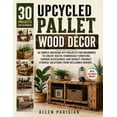 Upcycled Pallet Wood DÃ©cor: 30 Simple Weekend DIY Projects for ...