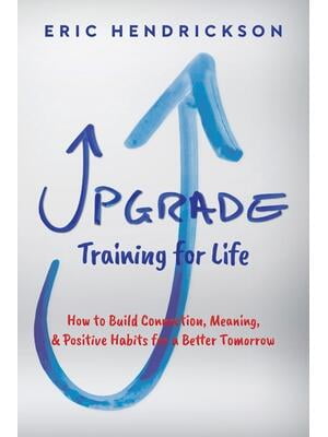 Upgrade Training for Life: How to Build Connection, Meaning, & Positive ...