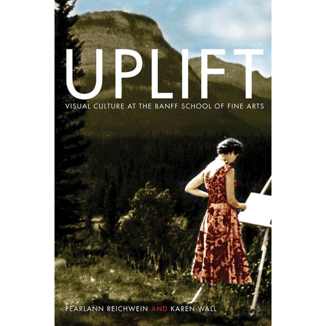 Uplift : Visual Culture at the Banff School of Fine Arts (Hardcover) - Walmart.com