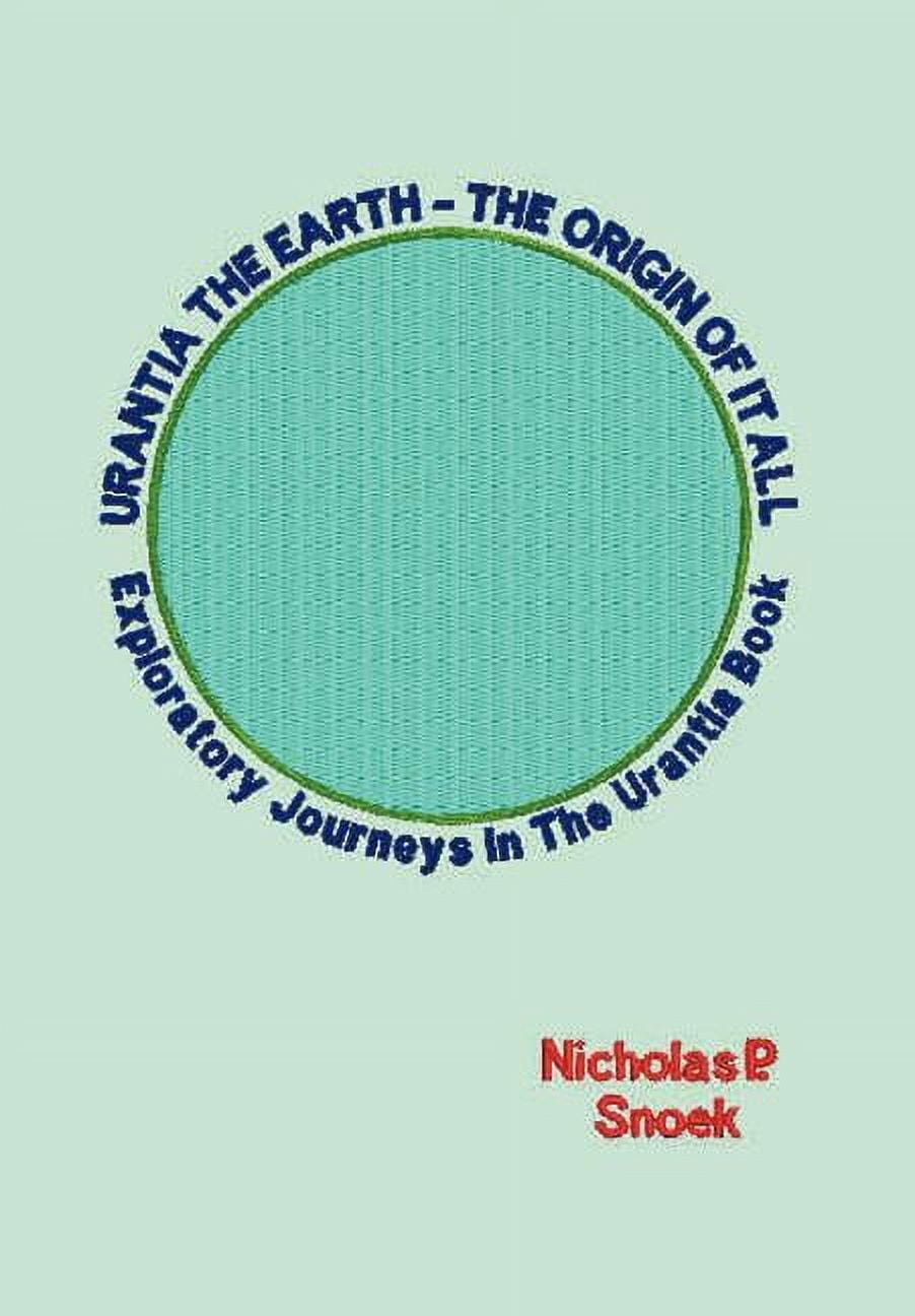Urantia the Earth-The Origin of It All: Exploratory Journeys in the ...