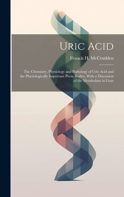 Uric Acid: The Chemistry, Physiology and Pathology of Uric Acid and the ...