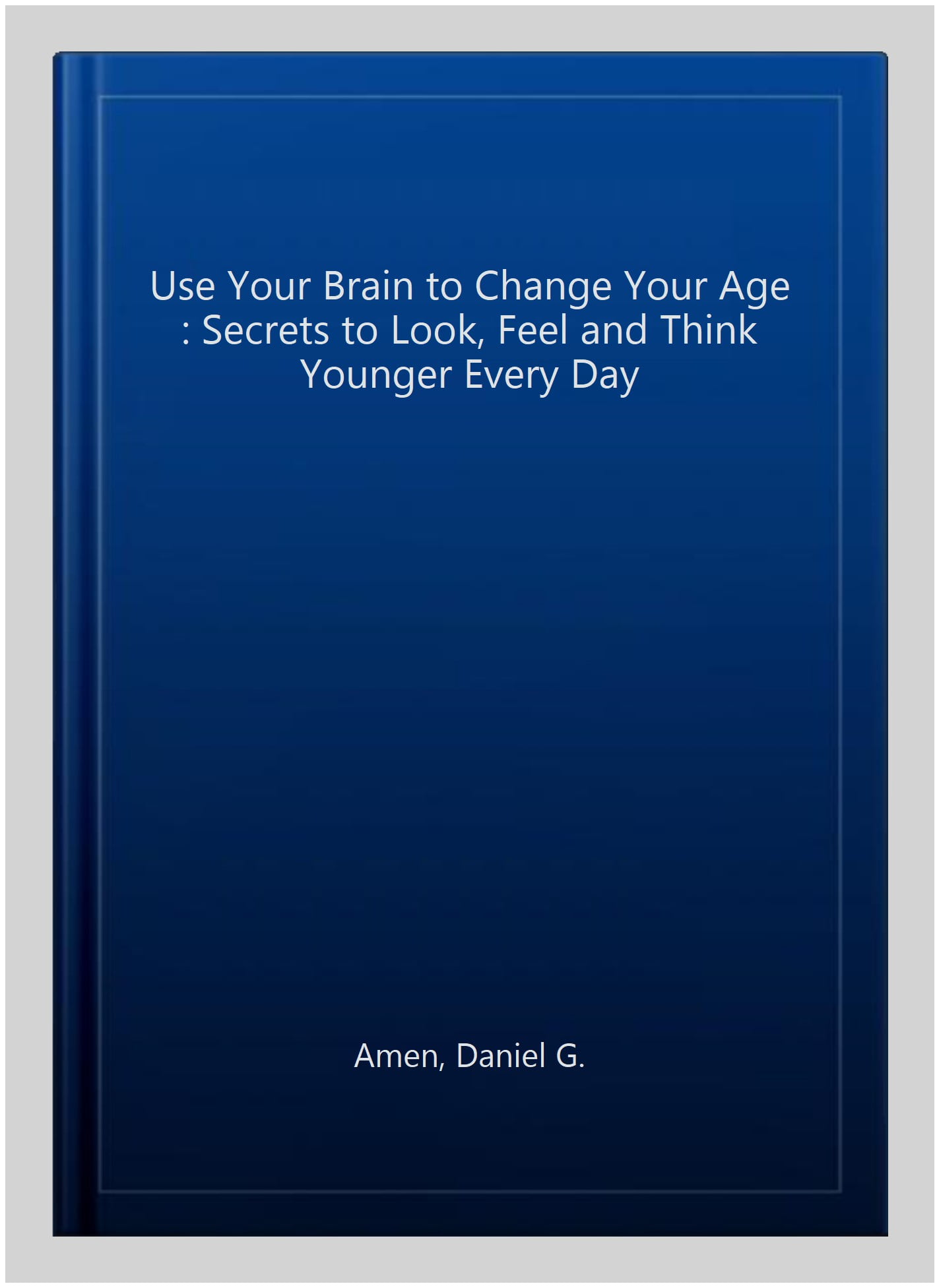 Use Your Brain to Change Your Age : Secrets to Look, Feel and Think ...