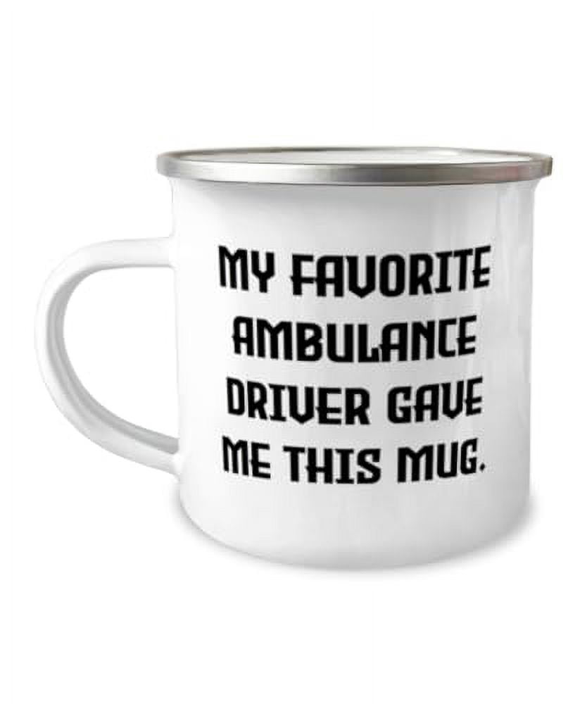 Useful Ambulance driver 12oz Camper Mug, My Favorite Ambulance Driver ...