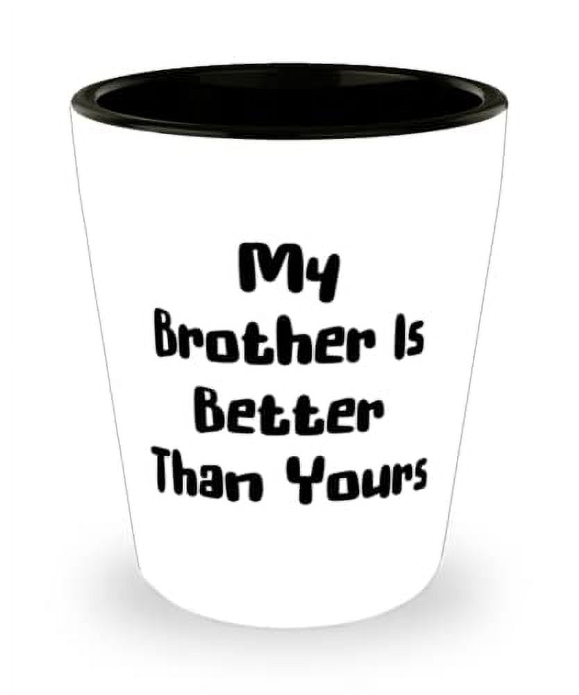 Useful Brother Shot Glass, My Brother Is Better Than Yours, Present For ...