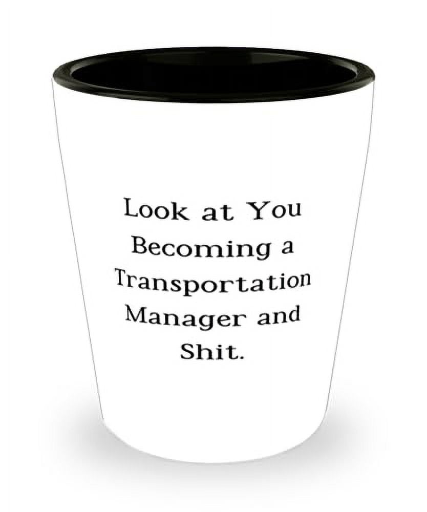 Useful Transportation manager Shot Glass, Look at You Becoming a ...