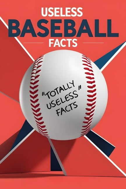 Useless Baseball Facts: A Collection of Trivia You'll Never Need but ...